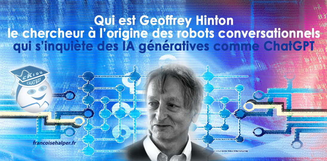 Geoffrey Hinton, à l’origine des robots conversationnels | Françoise Halper